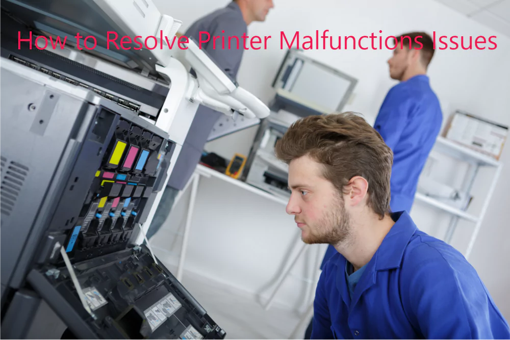 How to Resolve Printer Malfunctions Issues How to Resolve Printer Malfunctions Issues